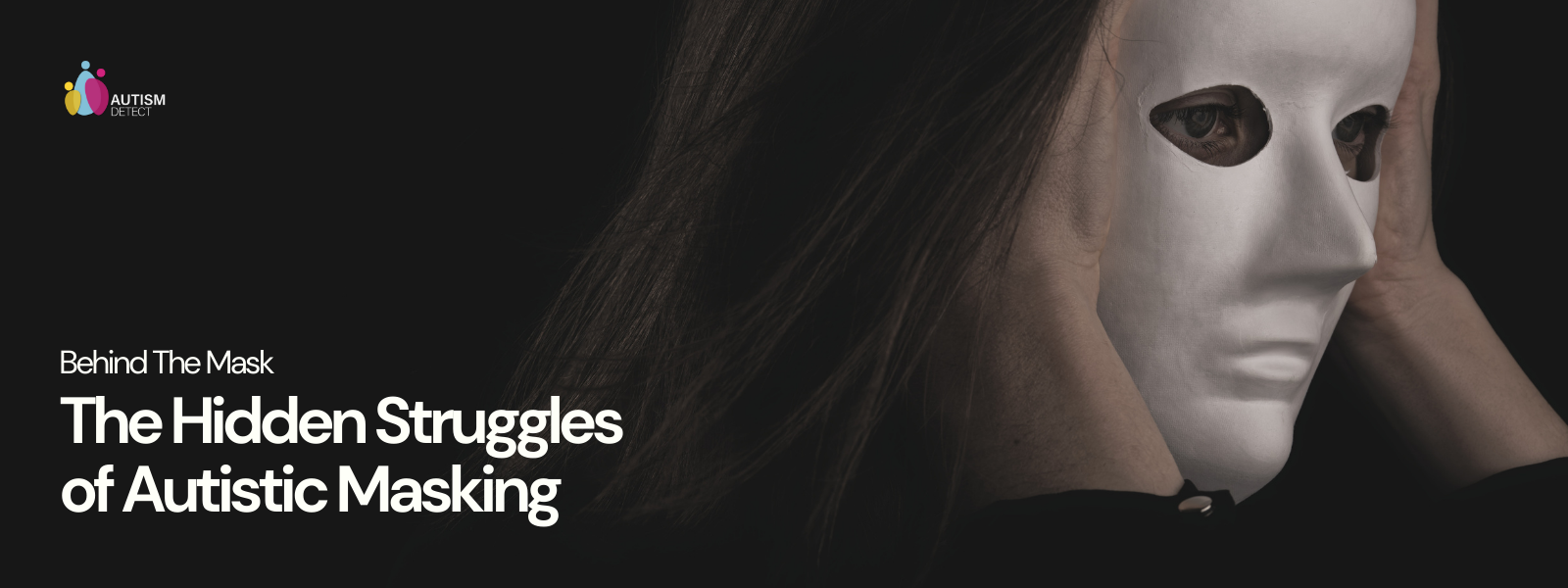 Autistic Masking: What It Is, Effects & How to Unmask